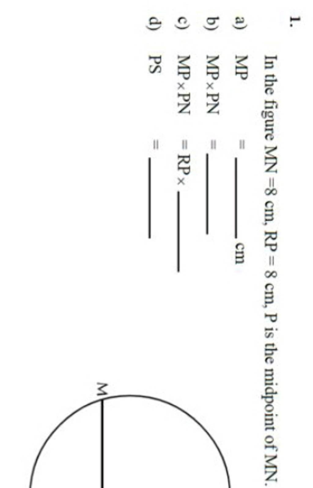 1. In the figure MN=8 cm,RP=8 cm,P is the midpoint of MN. a) MP= cm b) MP..
