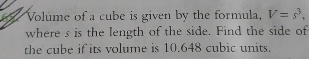 Volume of a cube is given by the formula, V=s3, where s is the length of