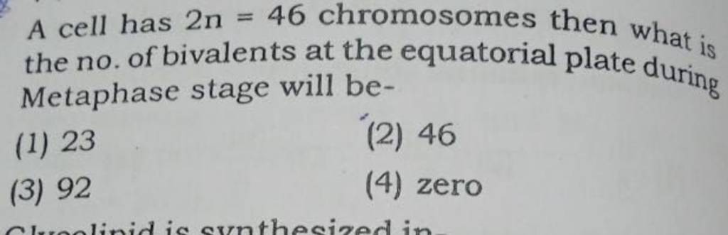 A cell has 2n=46 chromosomes then what is the no. of bivalents at the equ..
