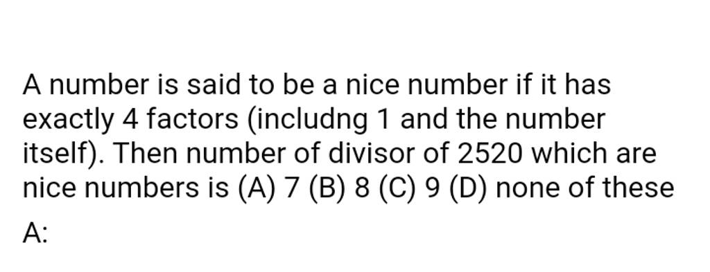 A number is said to be a nice number if it has exactly 4 factors (includn..