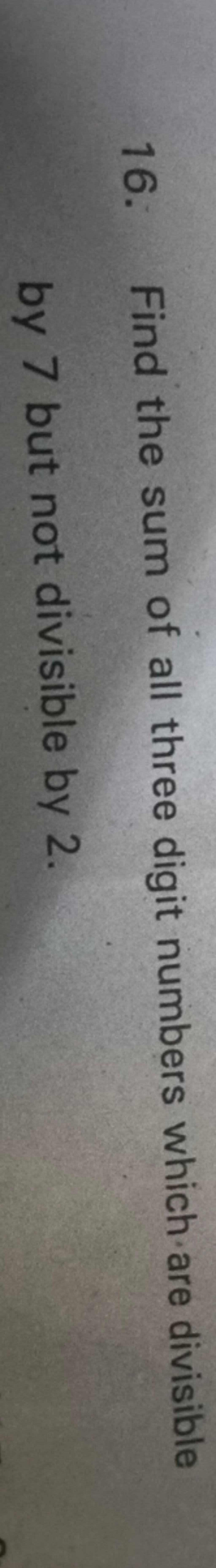 16 Find The Sum Of All Three Digit Numbers Which Are Divisible By 7 But