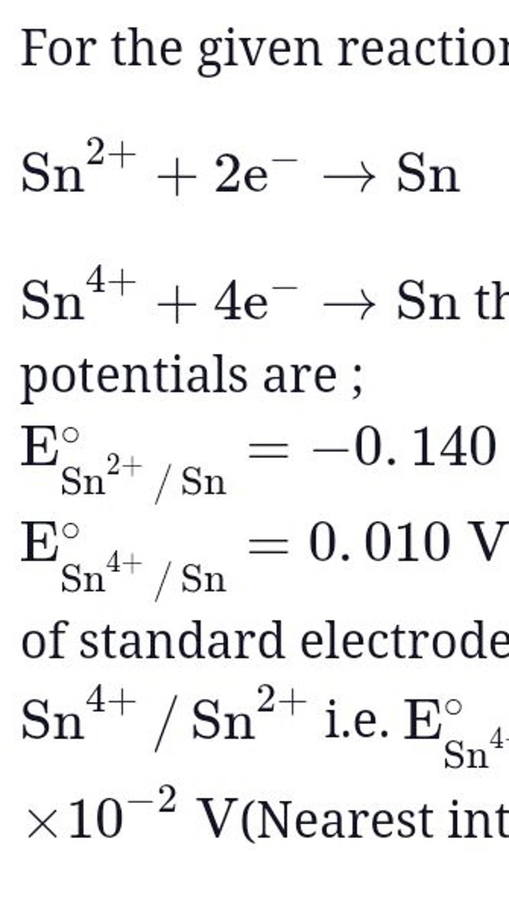 For the given reactiol Sn2++2e−→Sn Sn4++4e−→Snth potentials are ; ESn2+/S..