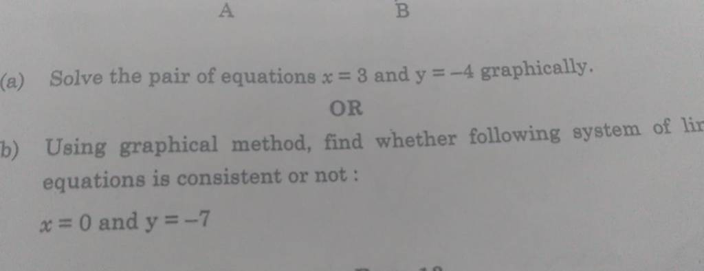 (a) Solve the pair of equations x=3 and y=−4 graphically. OR b) Using gra..