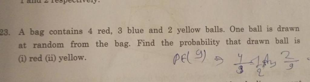23. A bag contains 4 red, 3 blue and 2 yellow balls. One ball is drawn at..