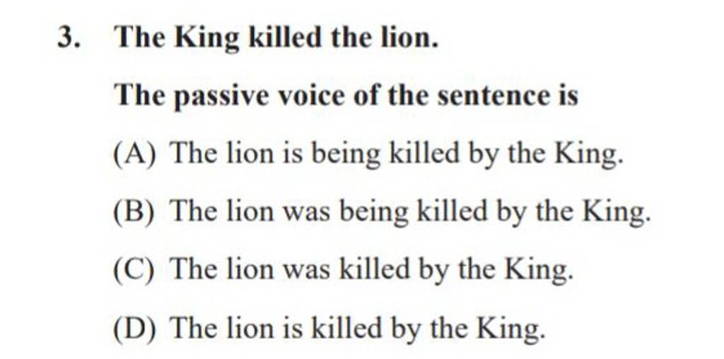 The King killed the lion. The passive voice of the sentence is | Filo