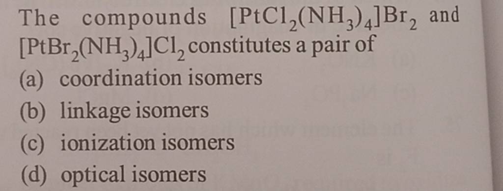 The compounds [PtCl2 (NH3 )4 ]Br2 and [PtBr2 (NH3 )4 ]2 Cl2 constitutes..