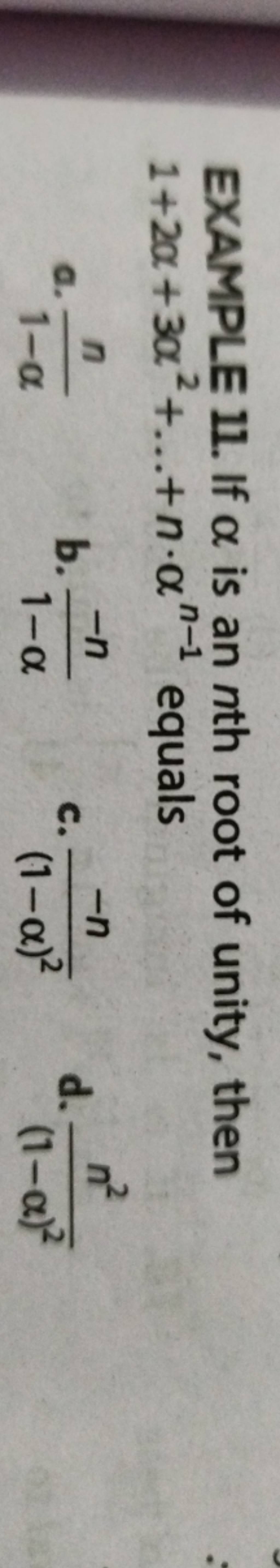 EXAMPLE 11. If α is an nth root of unity, then 1+2α+3α2+…+n⋅αn−1 equals..