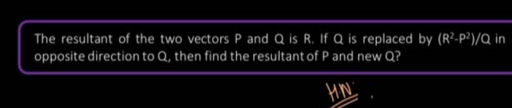 The resultant of the two vectors P and Q is R. If Q is replaced by (R2−P2..