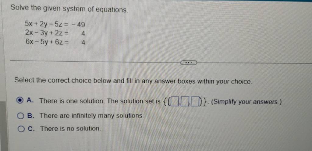 Solve the given system of equations. 5x+2y−5z=2x−3y+2z=6x−5y+6z= −4944 S..
