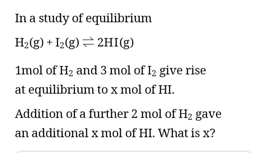 In a study of equilibrium H2 ( g)+I2 ( g)⇌2HI(g) 1 mol of H2 and 3 mol o..