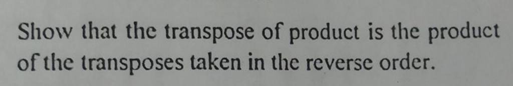 Show that the transpose of product is the product of the transposes taken..