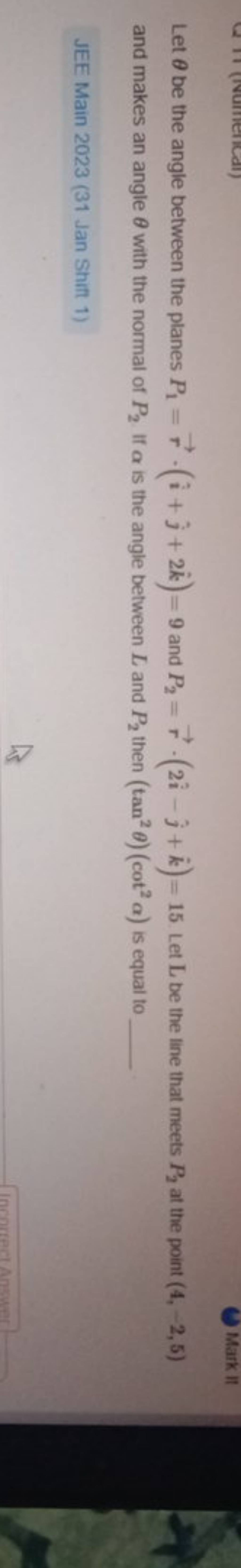 Let θ be the angle between the planes P1 =r⋅(i^+j^ +2k^)=9 and P2 =r⋅(2i^..