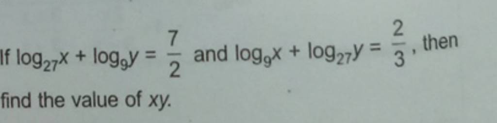 If log27 x+log9 y=27 and log9 x+log27 y=32 , then find the value of xy.