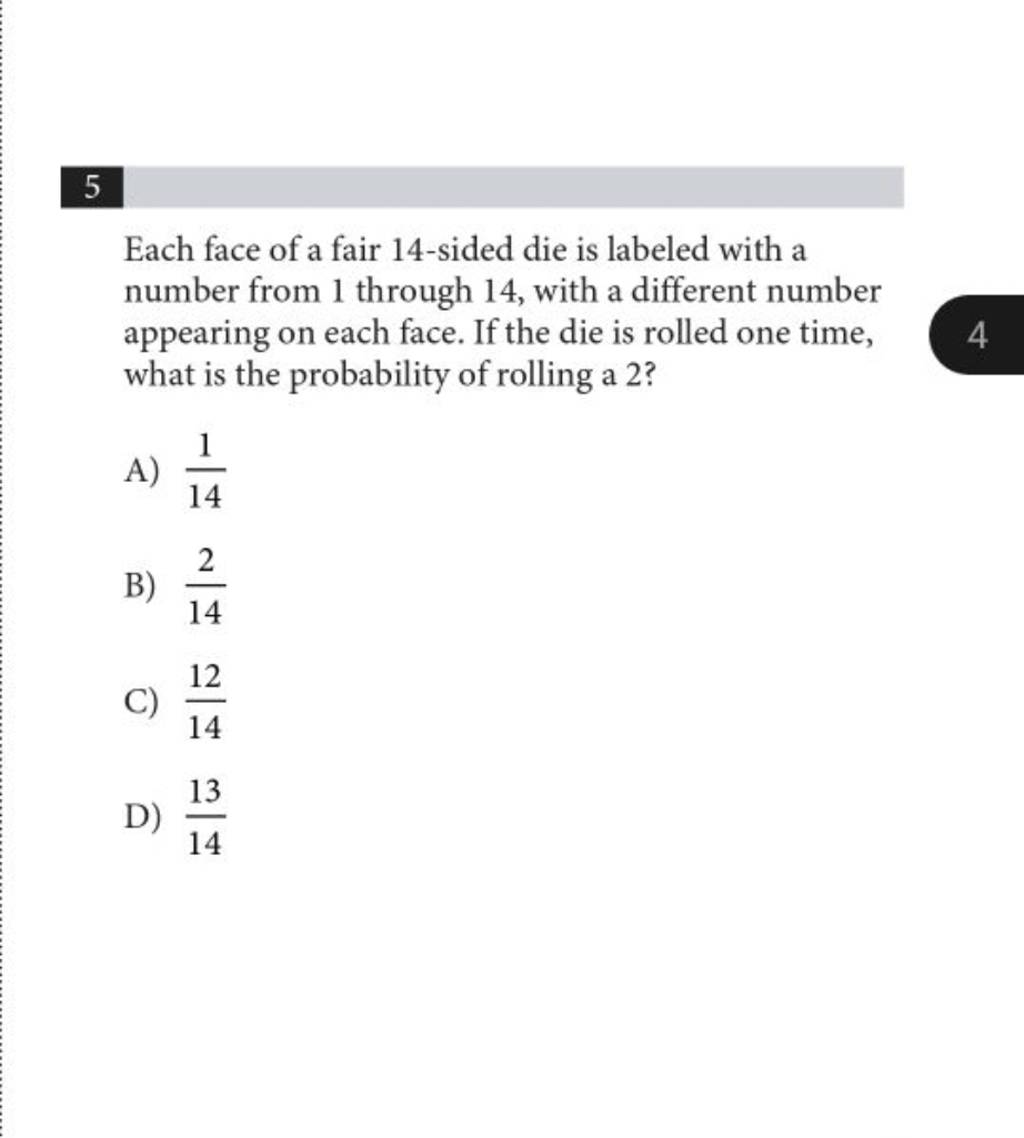 5 Each face of a fair 14-sided die is labeled with a number from 1 throug..