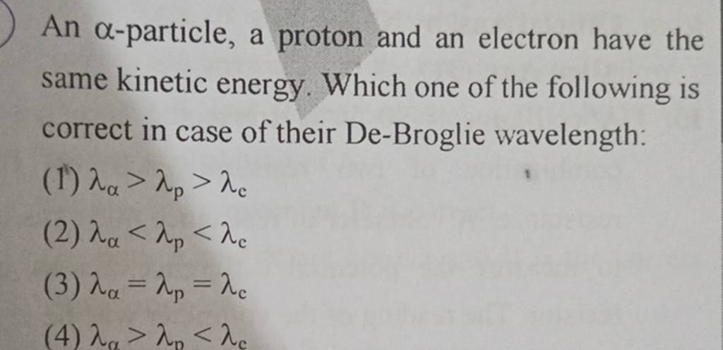 An α Particle A Proton And An Electron Have The Same Kinetic Energy Whi