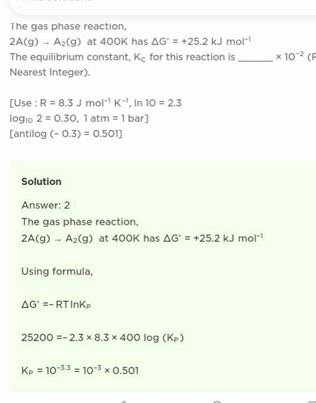 The gas phase reaction, 2 A( g)→A2 ( g) at 400 K has ΔG∘=+25.2 kJ mol−1 T..
