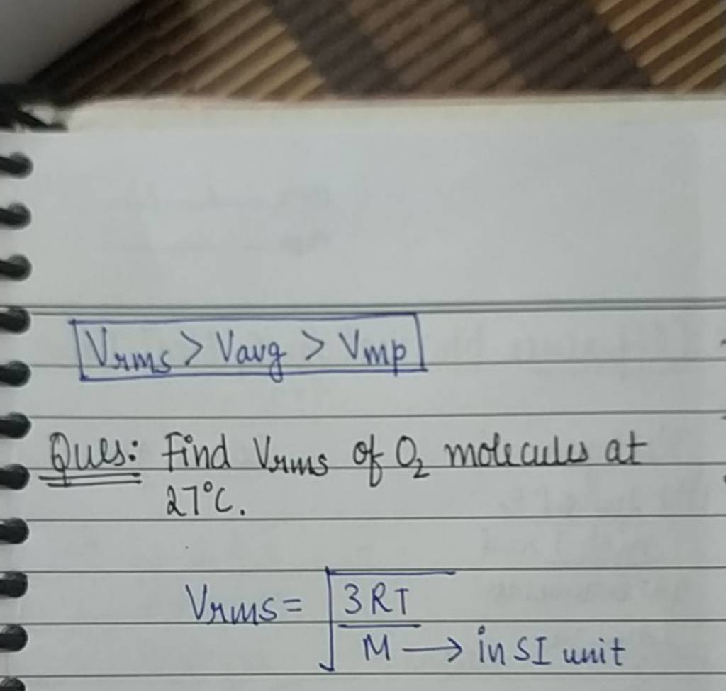 Vrms >Vavg >Vmp Ques: Find Vrms of O2 molecules at 27∘C. Vrms =M3RT..