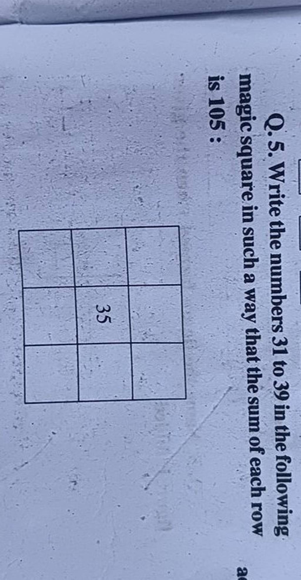 Q.5. Write the numbers 31 to 39 in the following magic square in such a w..
