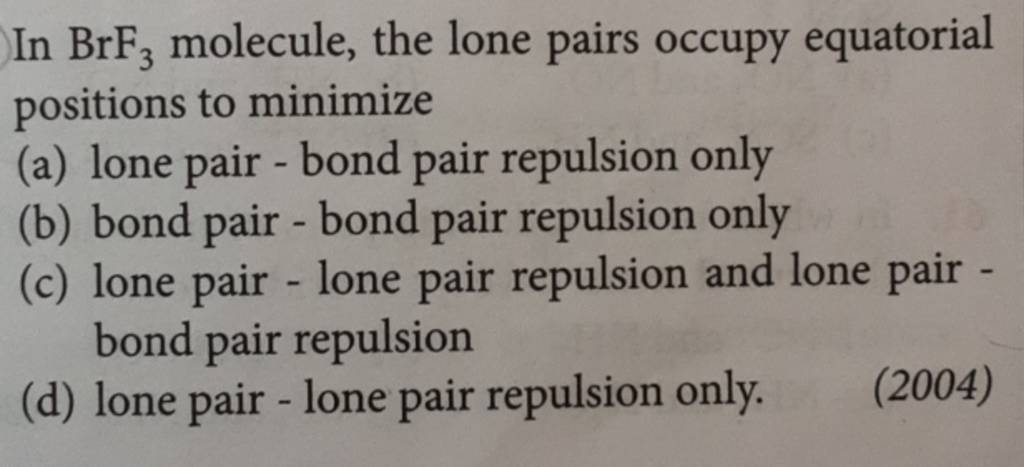 In BrF3 molecule, the lone pairs occupy equatorial positions to minimize..
