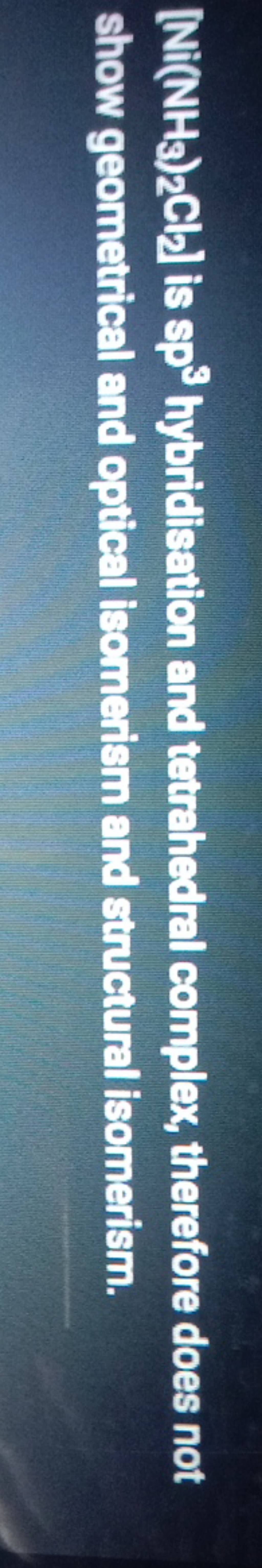 [ Ni(NH3 )2 Cl2 ] is sp3 hybridisation and tetrahedral complex, therefor..