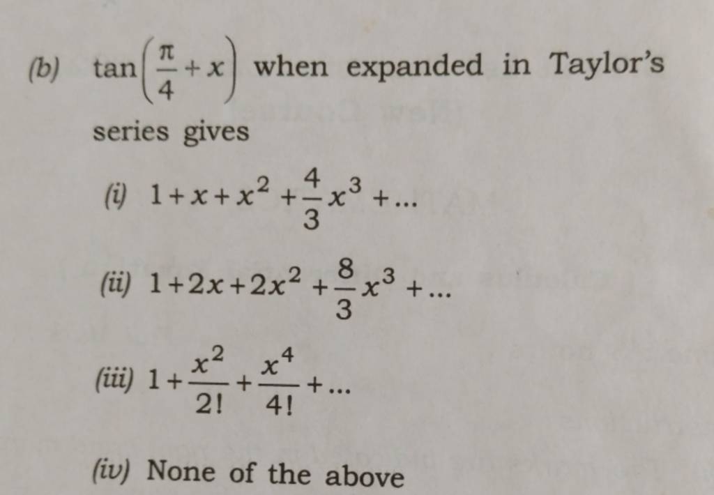 tan(4π +x) when expanded in Taylor's series gives | Filo