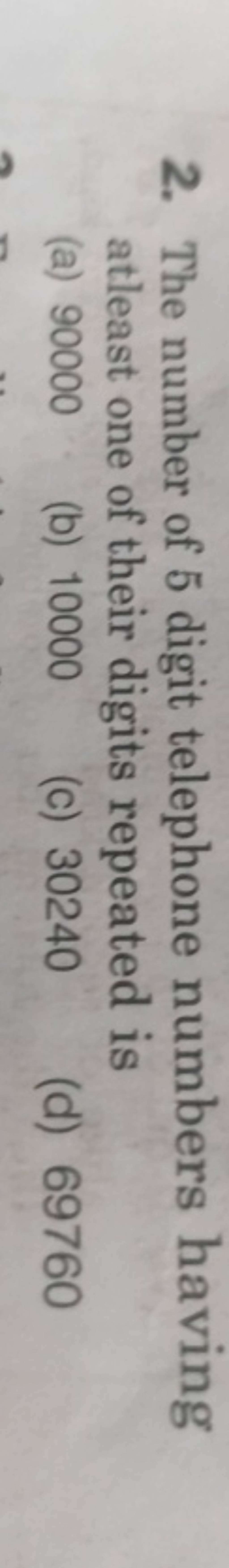 2. The number of 5 digit telephone numbers having atleast one of their di..
