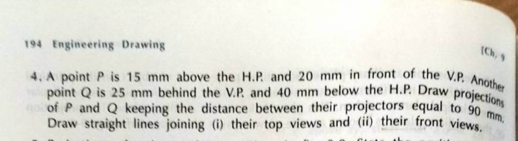 194 Engineering Drawing 4. A point P is 15 mm above the H.P. and 20 mm in..