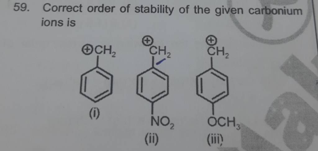59. Correct order of stability of the given carbonium ions is (i) (ii) (i..