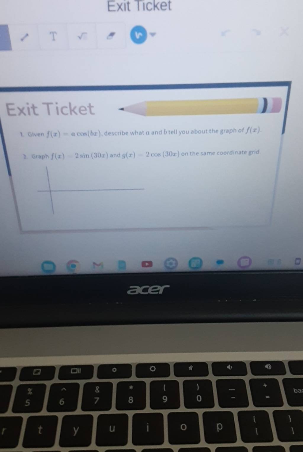 % Exit Ticket 1. Given f(x)= a cos(br), describe what a and b tell you ab..