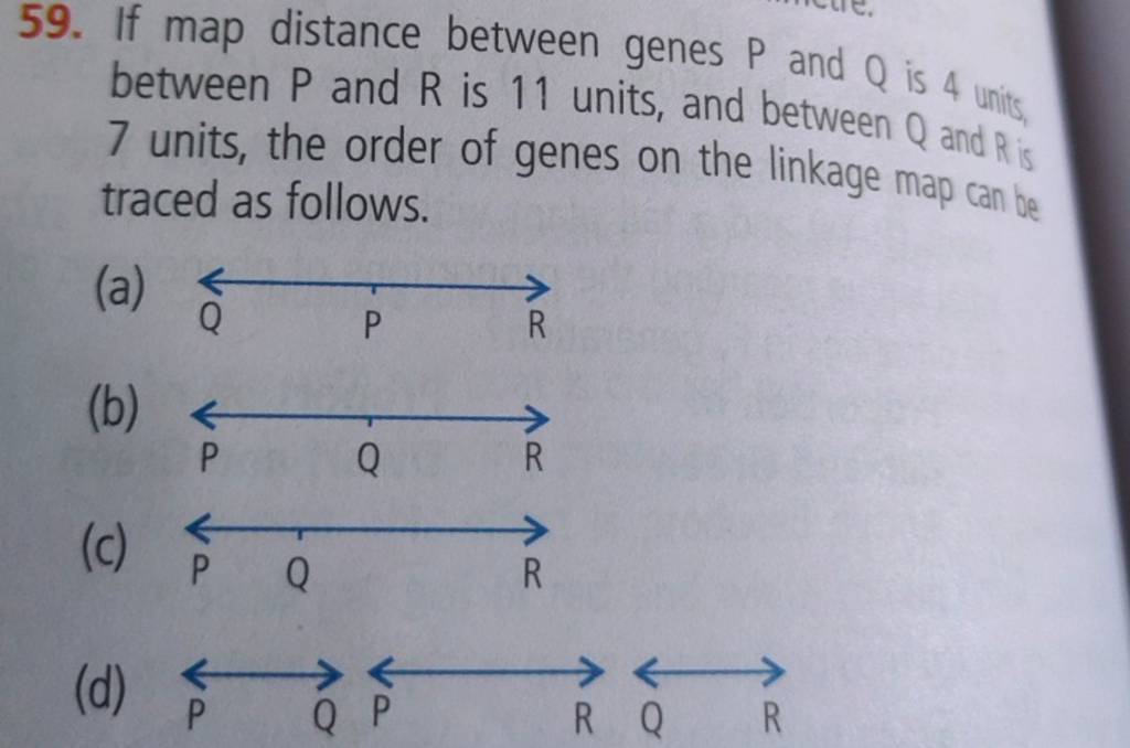 59. If map distance between genes P and Q is 4 units, 7 units, the order
