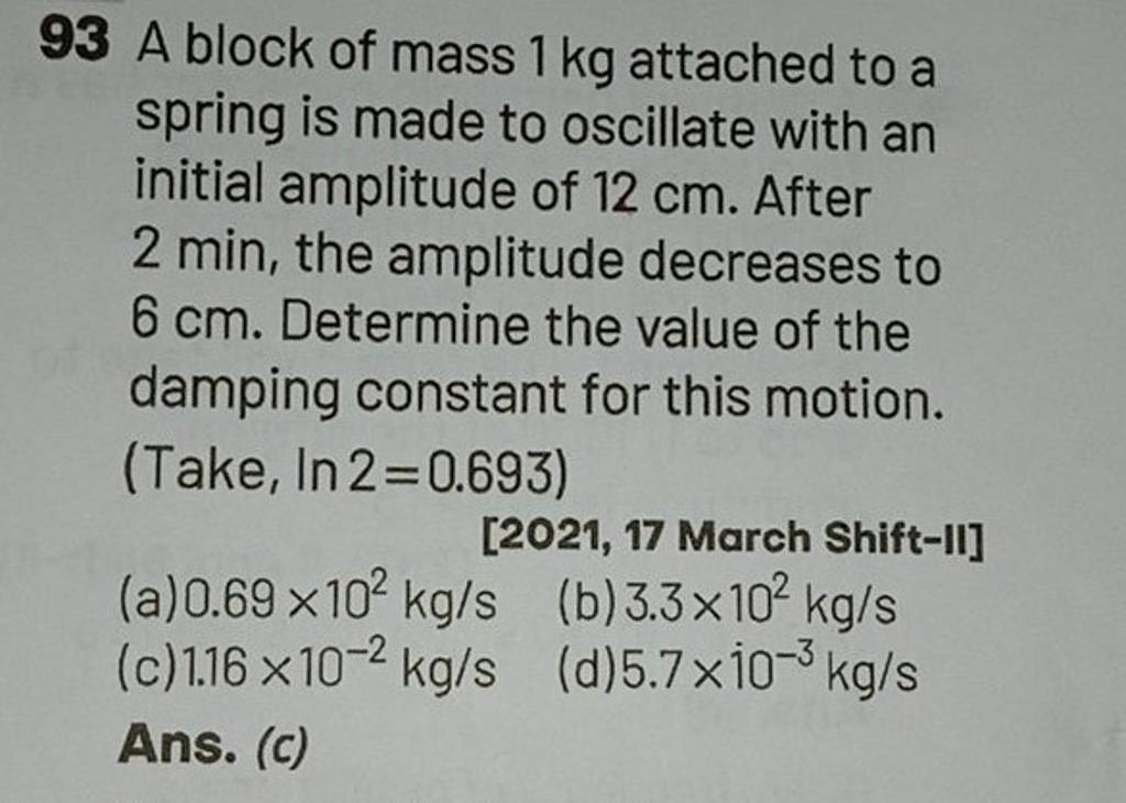 93 A block of mass 1 kg attached to a spring is made to oscillate with an..