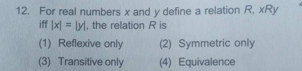 For real numbers x and y define a relation R,xRy iff ∣x∣=∣y∣, the relatio..
