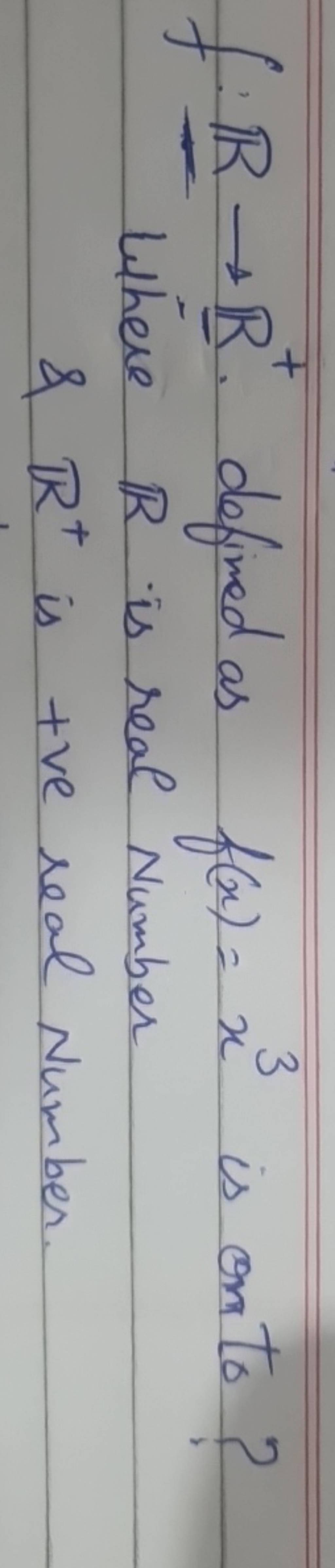 f:R→R+. defined as f(x)=x3 is on to? Where R is real Number \& R+is +ve r..