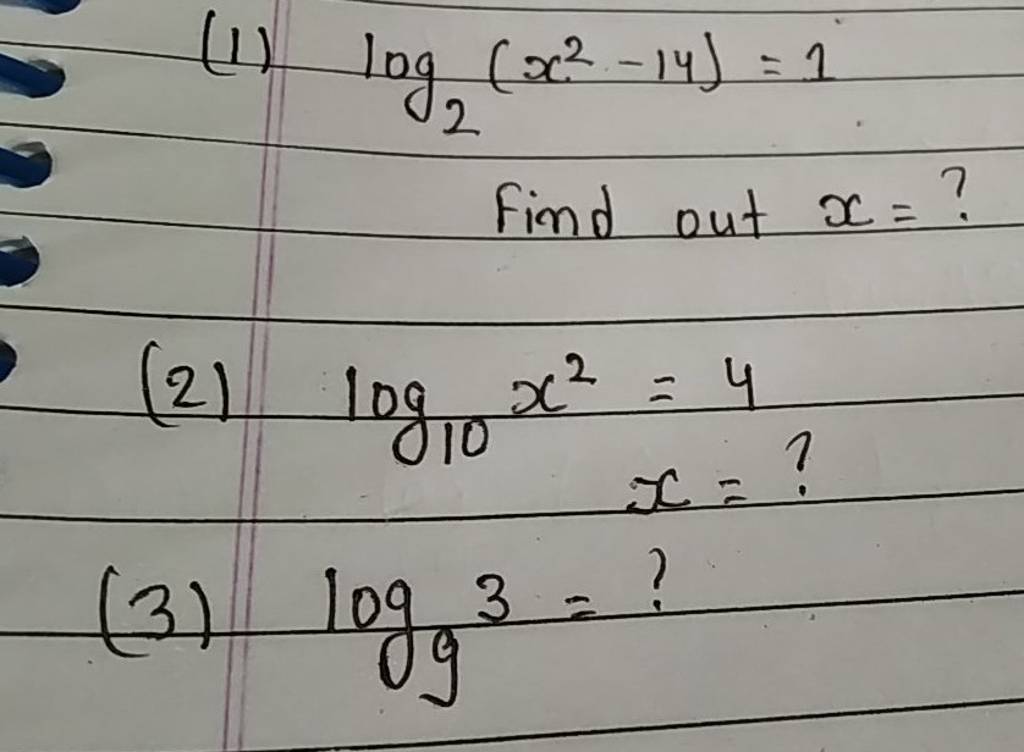 (1) log2 (x2−14)=1 Find out x= ? (2) log10 x2=4 x= ? (3) log9 3= ? | Filo