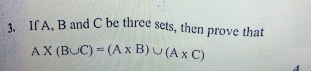 3. If A,B and C be three sets, then prove that AX(B∪C)=(A×B)∪(A×C) | Filo