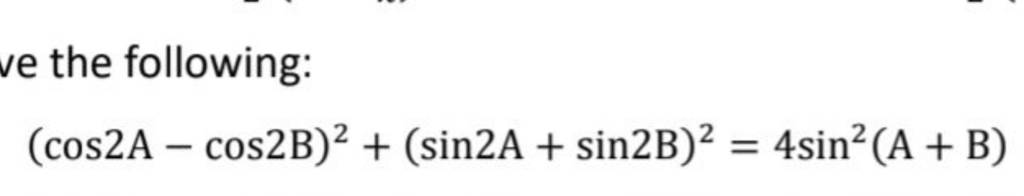 ve the following: (cos2A−cos2B)2+(sin2A+sin2B)2=4sin2(A+B) | Filo