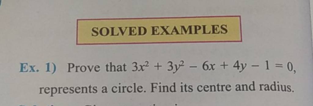 SOLVED EXAMPLES Ex. 1) Prove that 3x2+3y2−6x+4y−1=0, represents a circle... SOLVED EXAMPLES Ex. 1) Prove that 3x2+3y2−6x+4y−1=0, represents a circle...