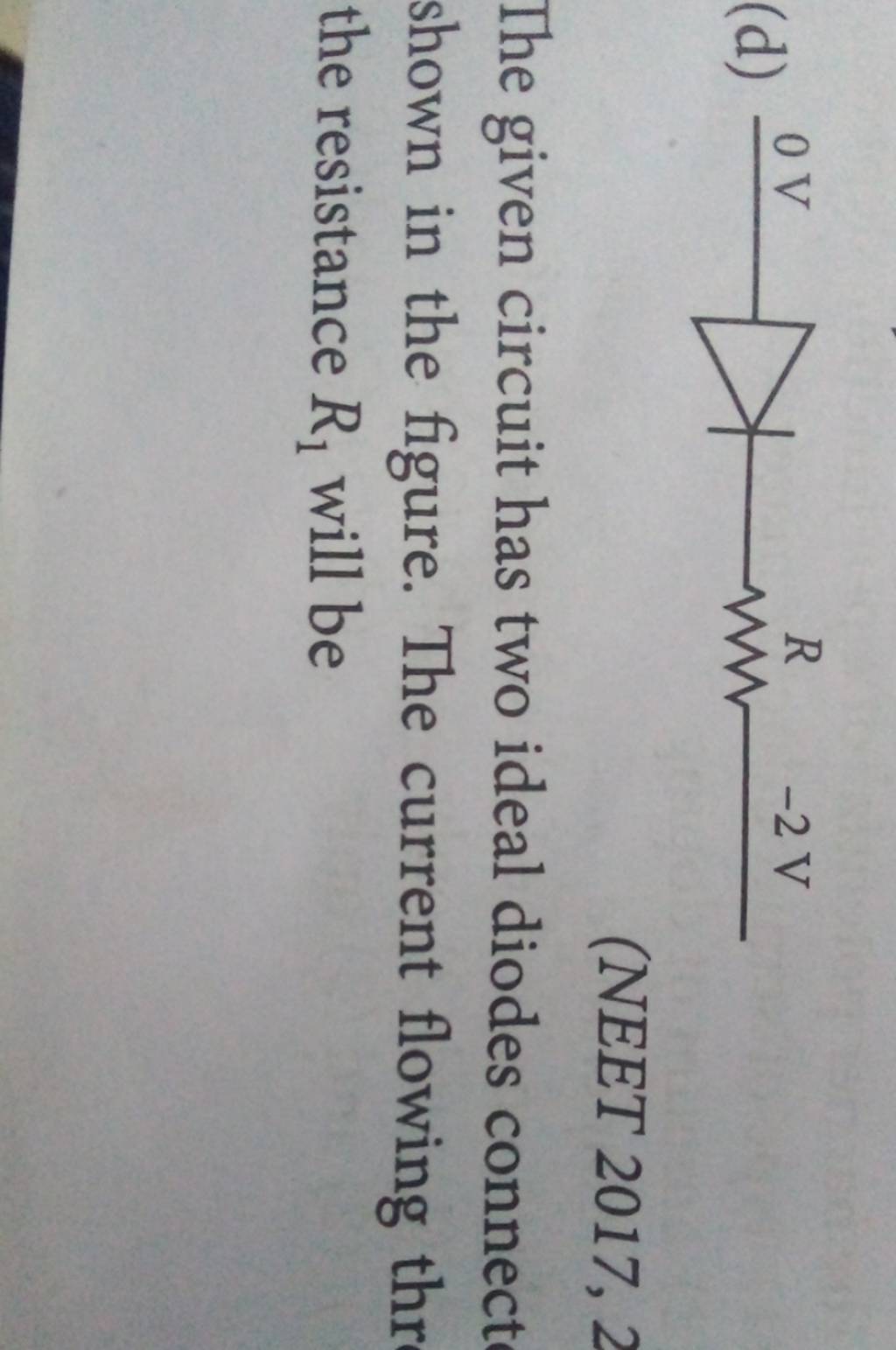 (d) (NEET 2017, 2 The given circuit has two ideal diodes connect shown in..