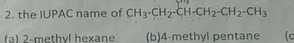 2. the IUPAC name of CH3 −CH2 −CH−CH2 −CH2 −CH3 (a) 2-methyl hexane (b)