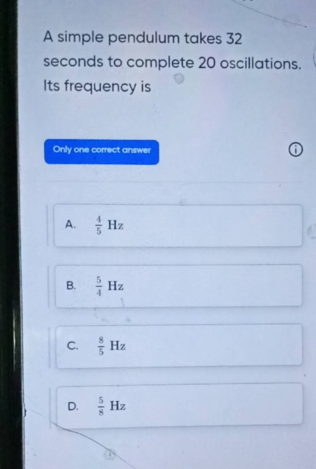 A simple pendulum takes 32 seconds to complete 20 oscillations. Its frequ..