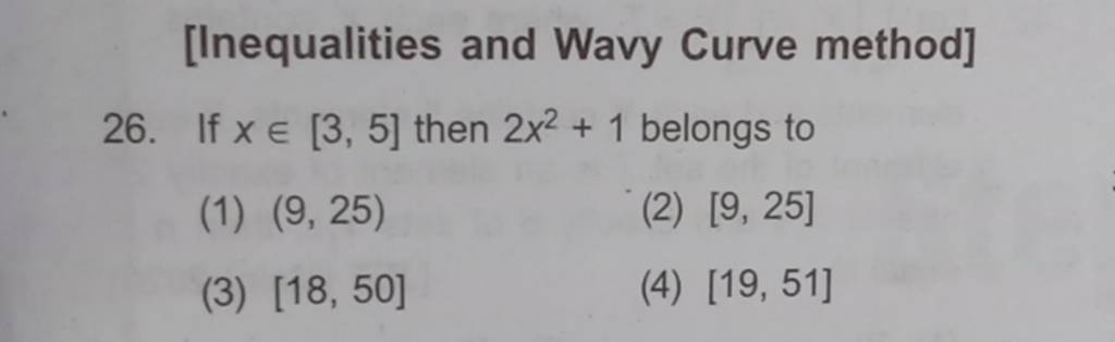 [Inequalities and Wavy Curve method] 26. If x∈[3,5] then 2x2+1 belongs to..