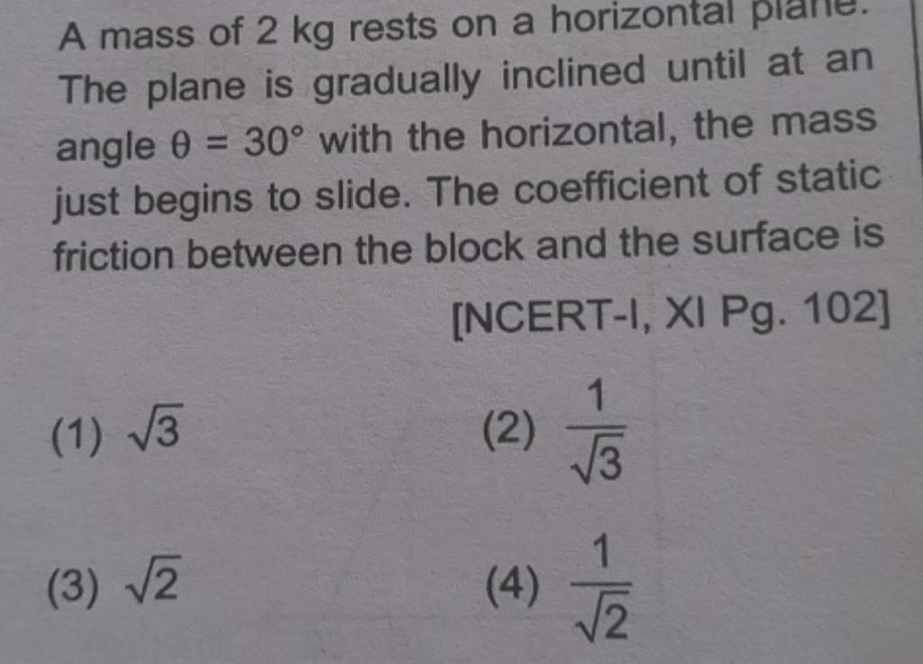 A mass of 2 kg rests on a horizontal The plane is gradually inclined unti..