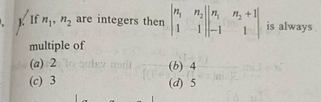 If n1 ,n2 are integers then ∣∣ n1 1 n2 1 ∣∣ ∣∣ n1 −1 n2 +11 ∣∣ is alway..