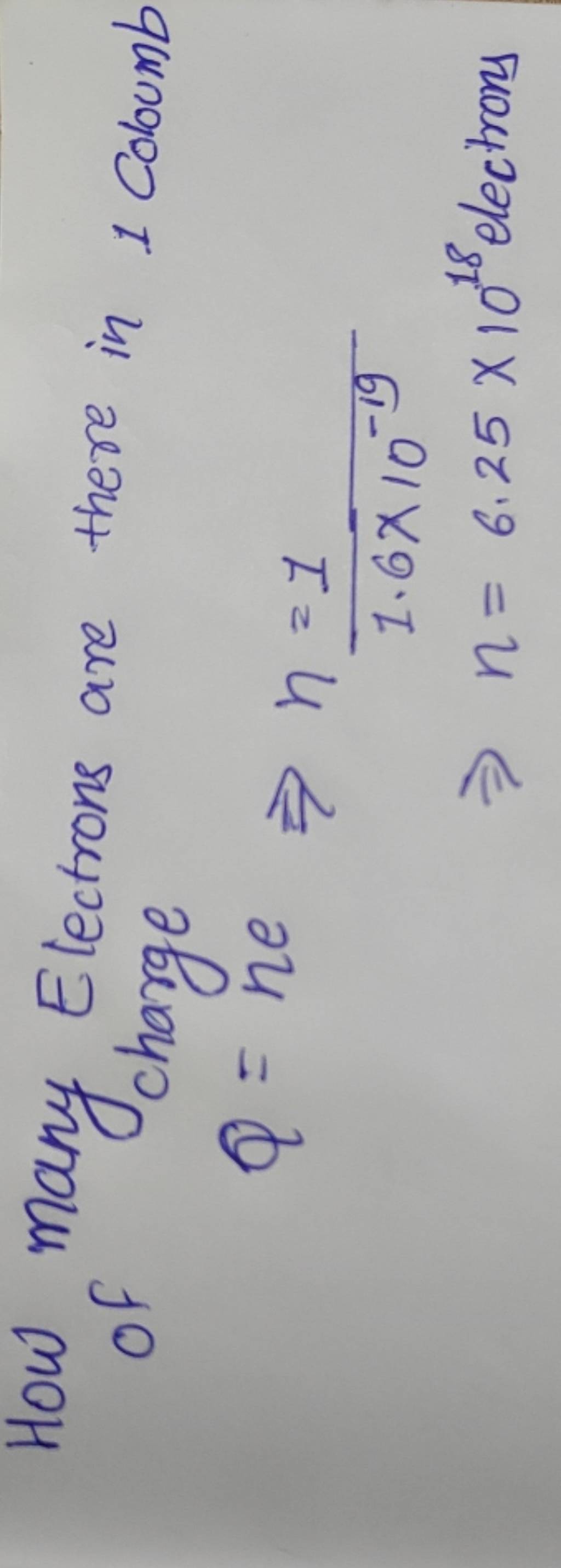 How many Electrons are there in 1 coloumb of charge q=ne ⇒n=1.6×10−191 ⇒n..