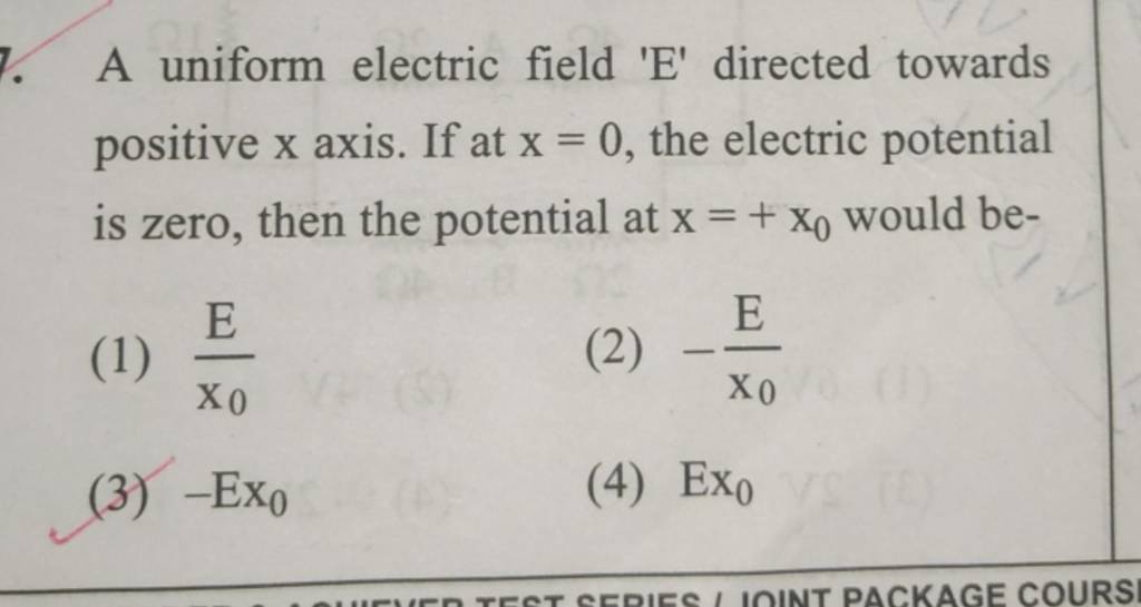 A uniform electric field ' E ' directed towards positive x axis. If at x=..