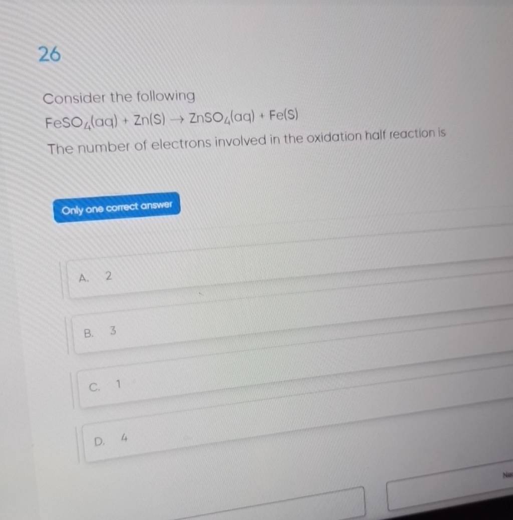 26 Consider the following FeSO4 (aq)+Zn(S)→ZnSO4 (aq)+Fe(S) The number of..