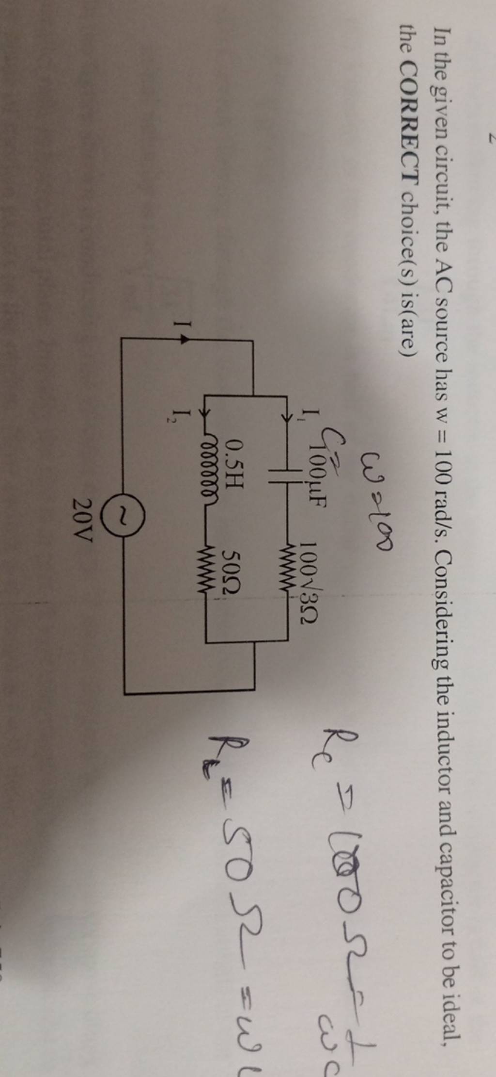 In the given circuit, the AC source has w=100rad/s. Considering the induc..