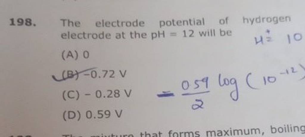 198. The electrode potential of hydrogen electrode at the pH=12 will be