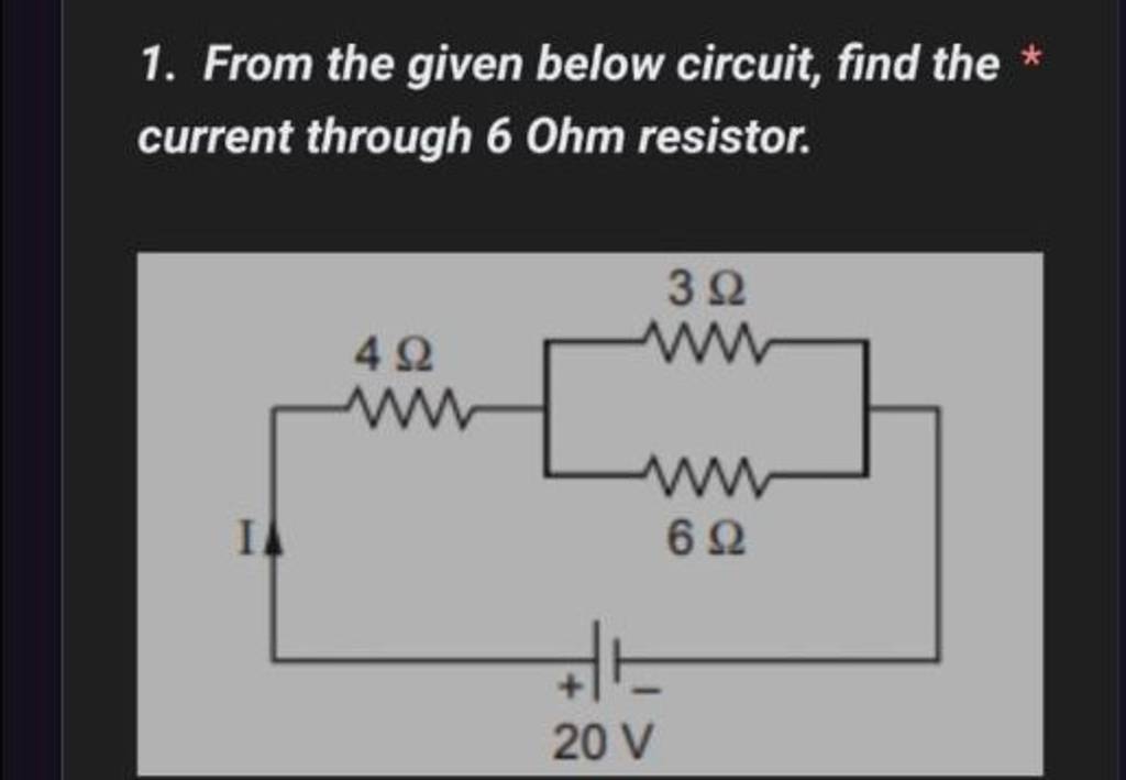 1. From the given below circuit, find the * current through 6 Ohm resisto..