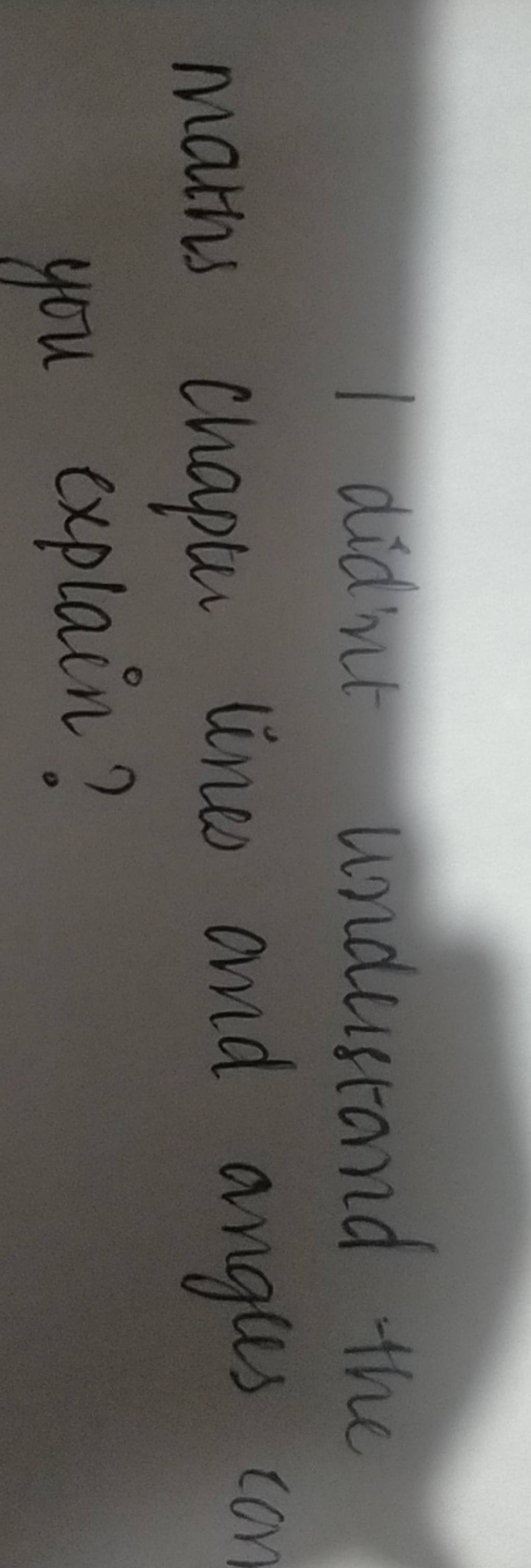 1 didint undustand the maths chapter lines and angles cor you explain?
